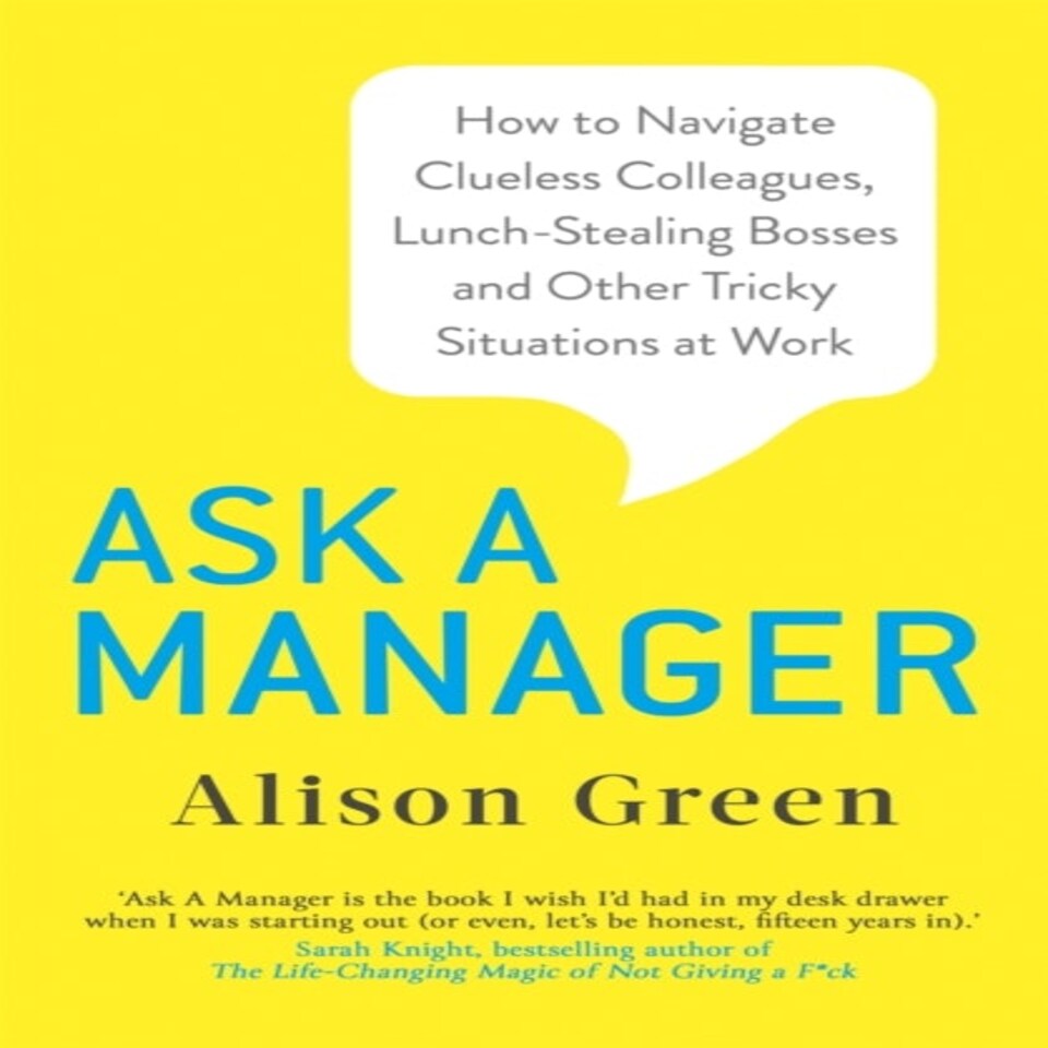 Ask A Manager How To Navigate Clueless Colleagues Lunchstealing Bosses ...
